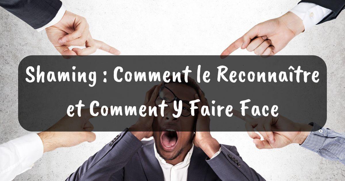 Shaming : Comment le Reconnaître et Comment Y Faire Face